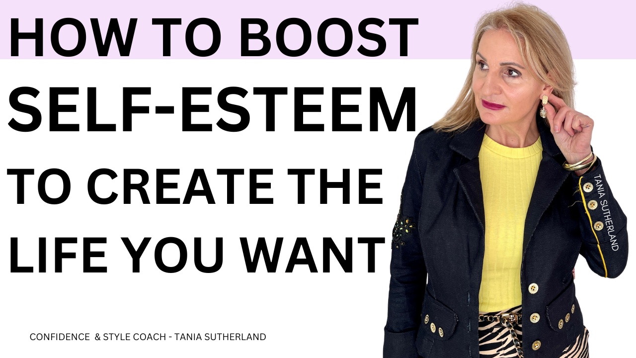 How to boost your self esteem to create the life you want - Tania Sutherland